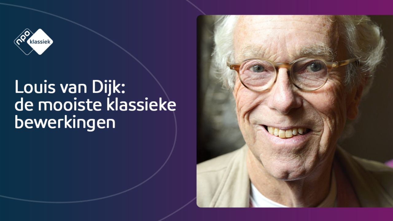 Luisteren: de mooiste klassieke bewerkingen van Louis van Dijk | NPO ...